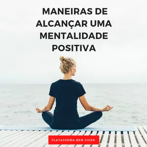 Maneiras de conquistar uma mentalidade positiva - Plataforma Bem V...
