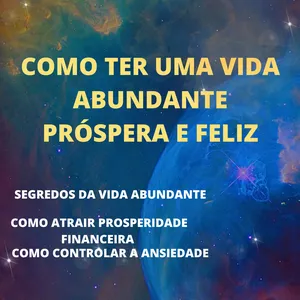 Como ter uma vida Abundante, Próspera e Feliz - ELIANE OLIVEIRA MAT...