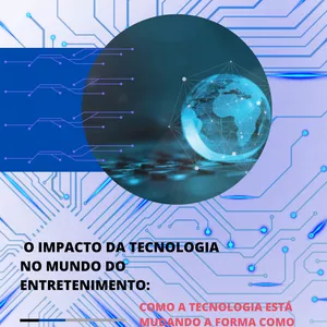O impacto da tecnologia no mundo do entretenimento: Como a tecnolog...