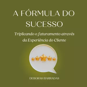 A Fórmula do Sucesso - Triplicando o Faturamento através da Experiê...