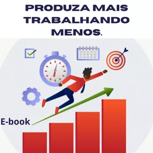 PRODUTIVIDADE NO TRABALHO, PRODUZA MAIS TRABALHANDO MENOS. - GUIA P...